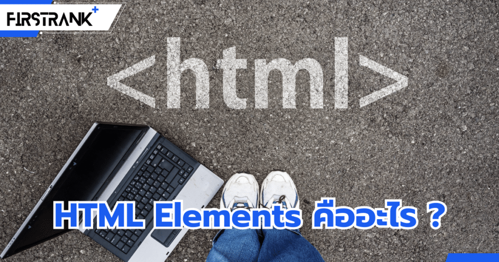 HTML Elements คืออะไร ? มีวิธีการใช้งานอย่างไร